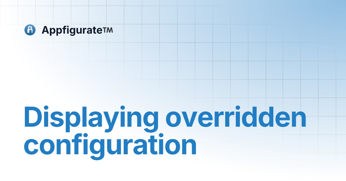 Displaying overridden configuration | Appfigurate™️