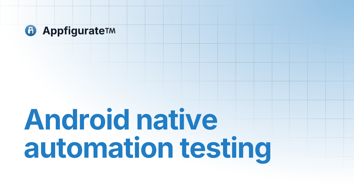 Android native automation testing | Appfigurate™️